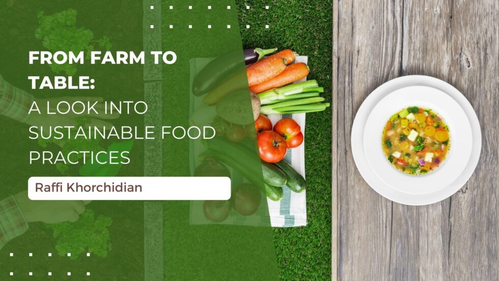 From Farm to Table: A Look into Sustainable Food Practices | Raffi ...